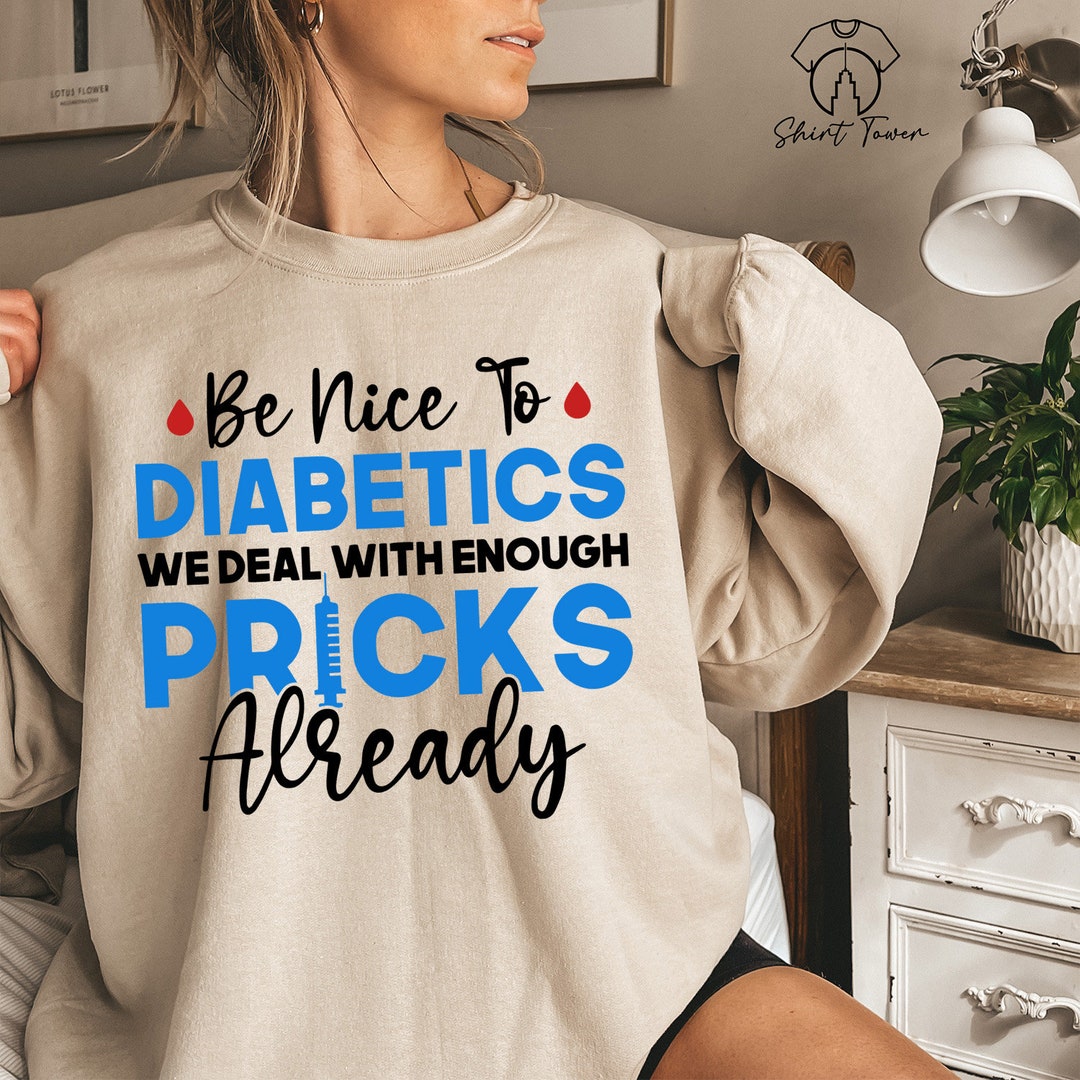 Diabetes Awareness Sweatshirt, Be Nice to Diabetics We Deal With Enough ...