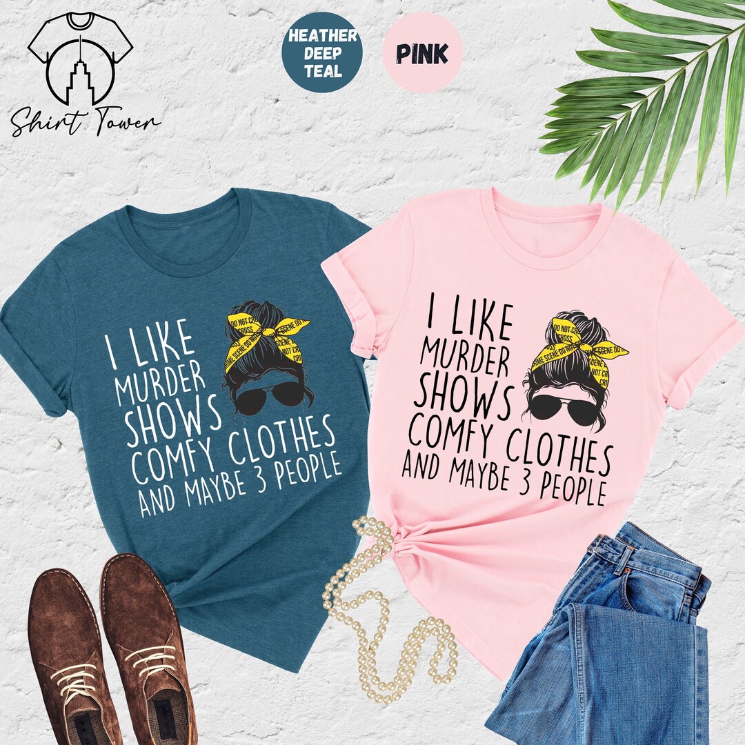 I Like Murder Shows Comfy Clothes and Maybe 3 People Shirt, True Crime ...