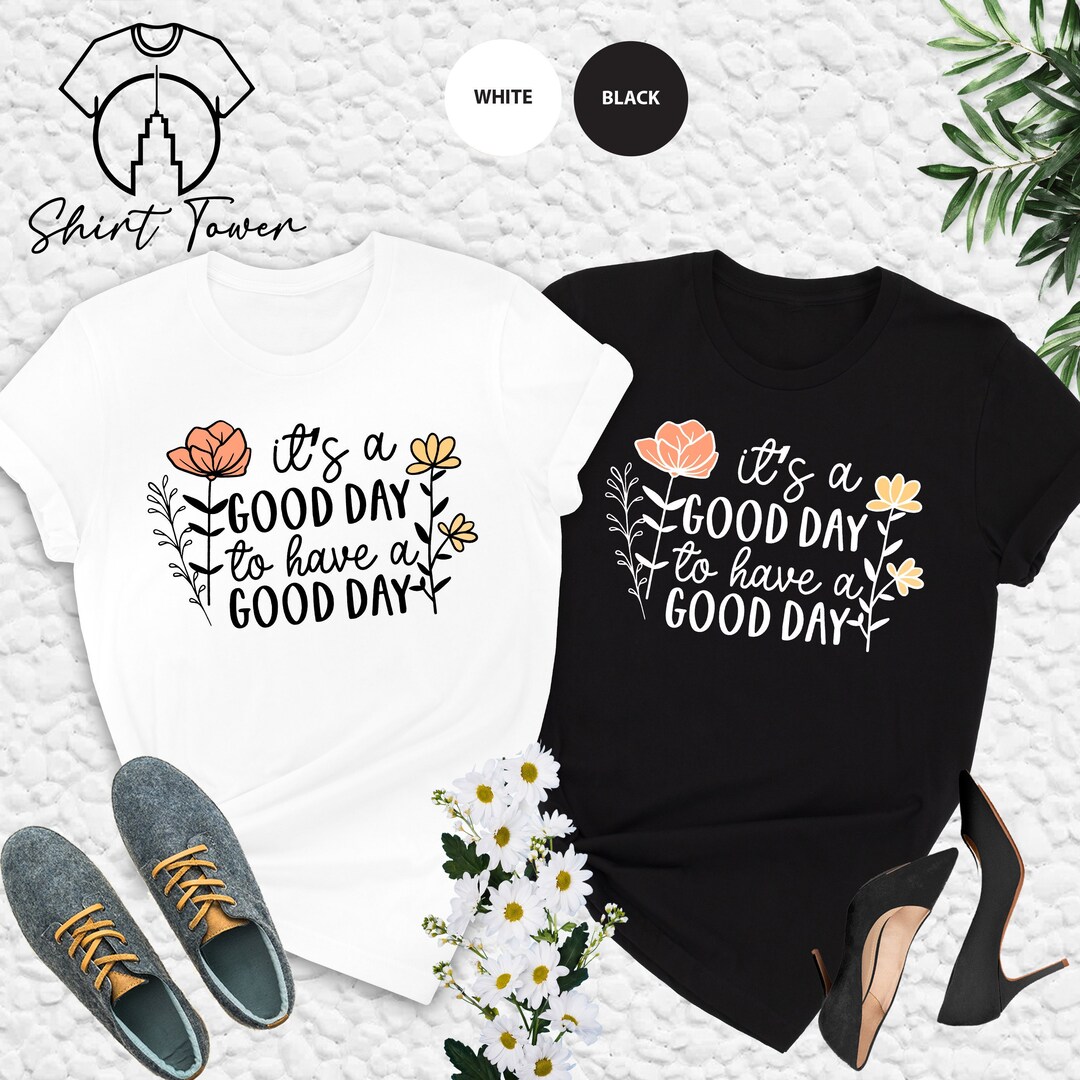 It's A Good Day to Have A Good Day Shirt, Positivity Shirt ...