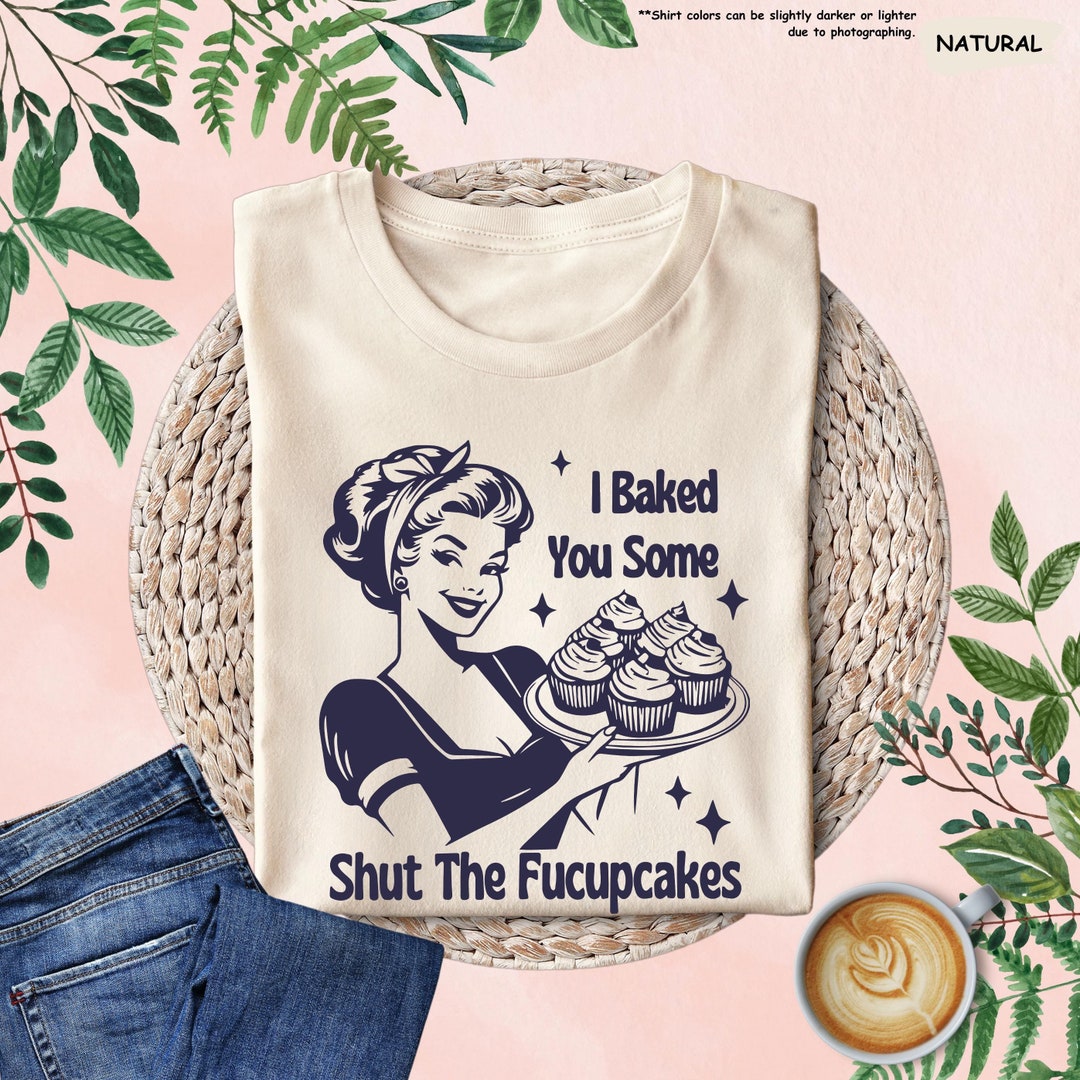I Baked You Some Shut the Fucupcakes Shirt, Funny Baking Shirt, Baker ...