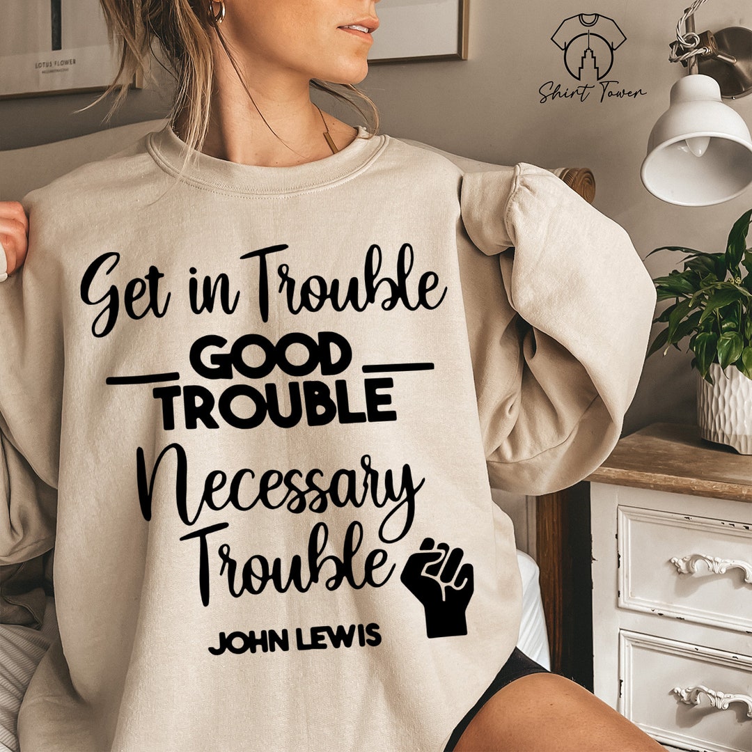 Get in Trouble Good Trouble Necessary Trouble Sweatshirt, John Lewis ...