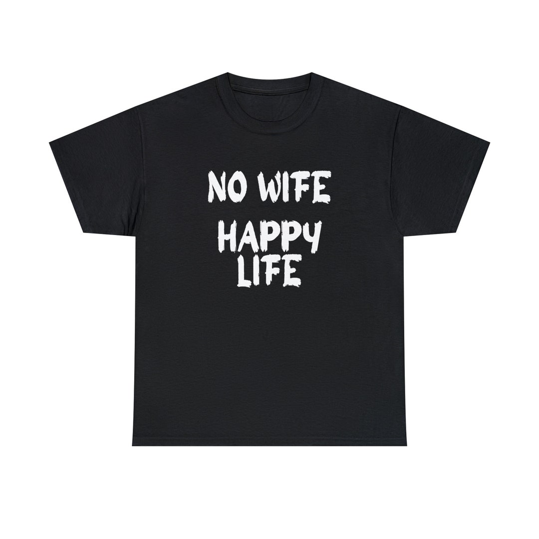 No Wife Happy Life Teefunnyfunny T Shirtfunny Giftfunny - Etsy
