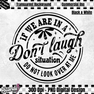 If We Are In A Dont Laugh Situation Funny Png Humor Shirt Funny