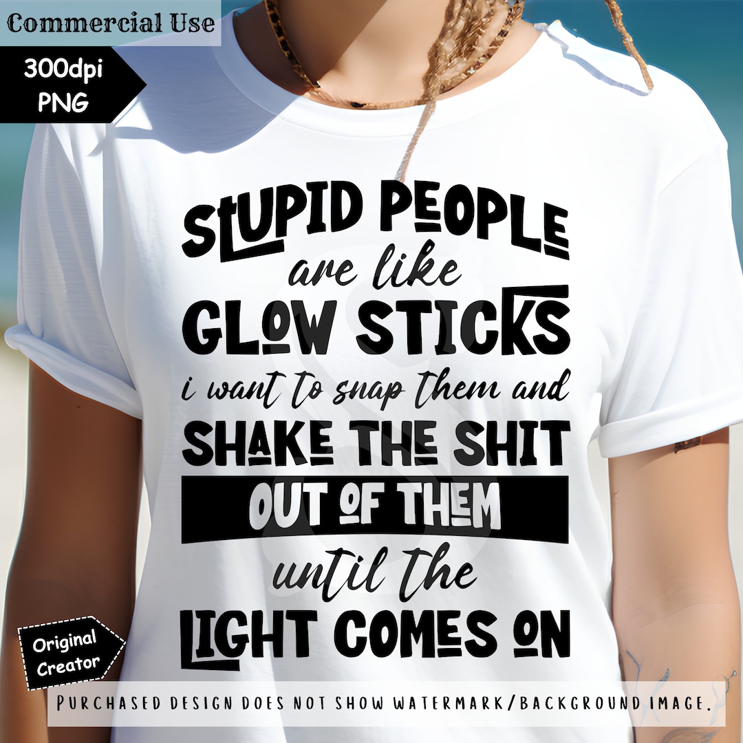 Stupid People Are Like Glow Sticks PNG Sarcastic PNG Funny Adult Humor ...