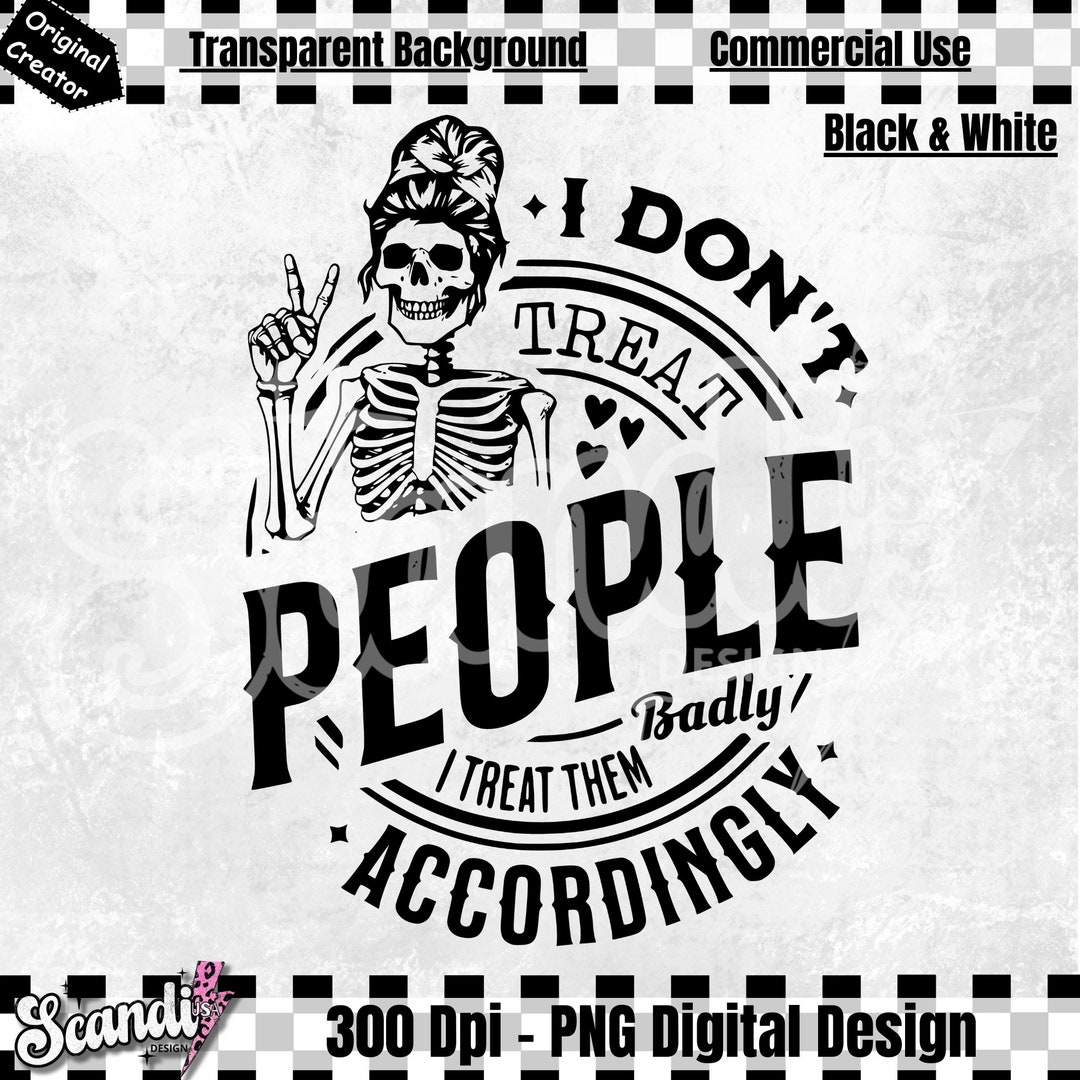 I Dont Treat People Badly I Treat Them Accordingly - PNG - Funny ...