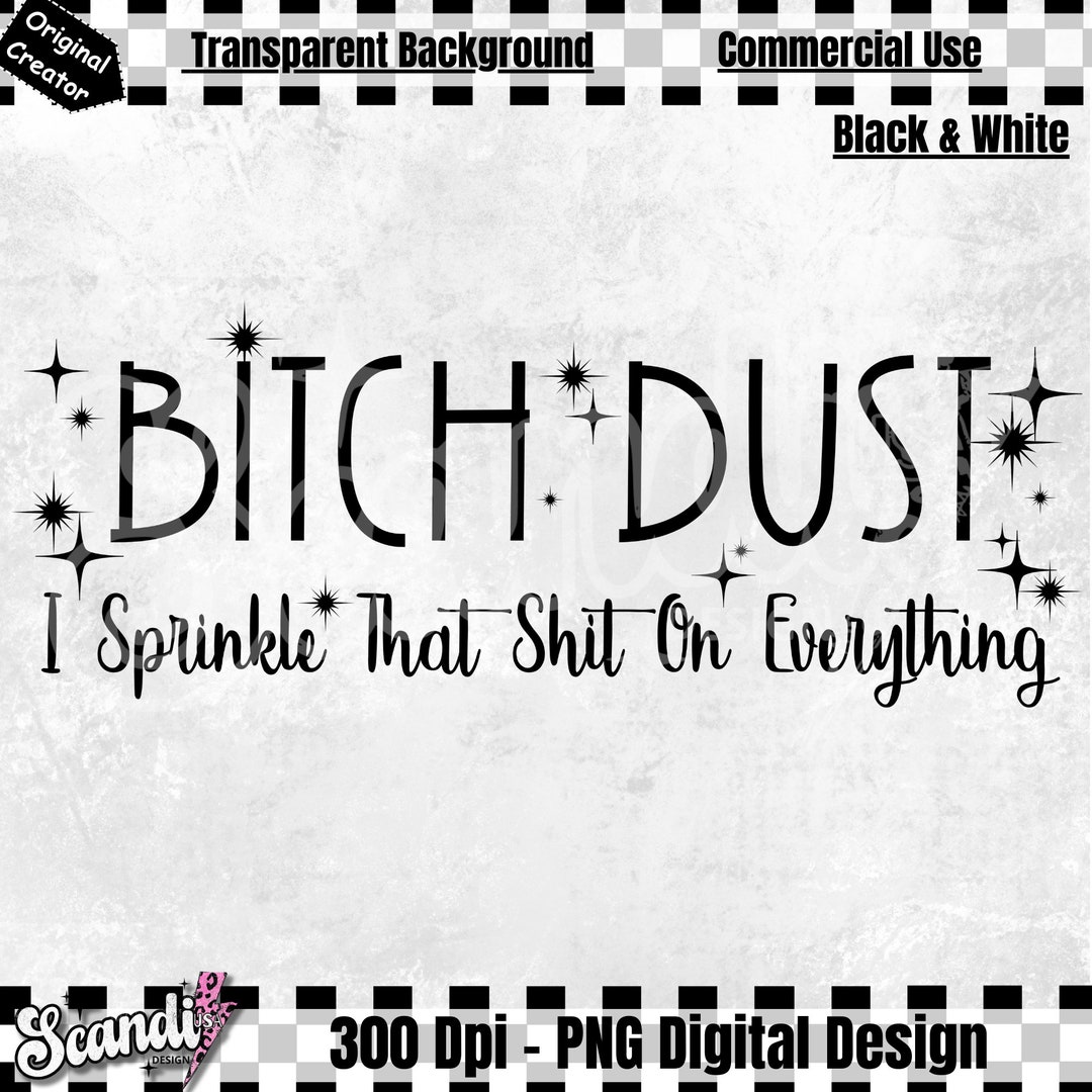 Bitch Dust I Sprinkle That Shit on Everything | PNG | I Sprinkle That ...