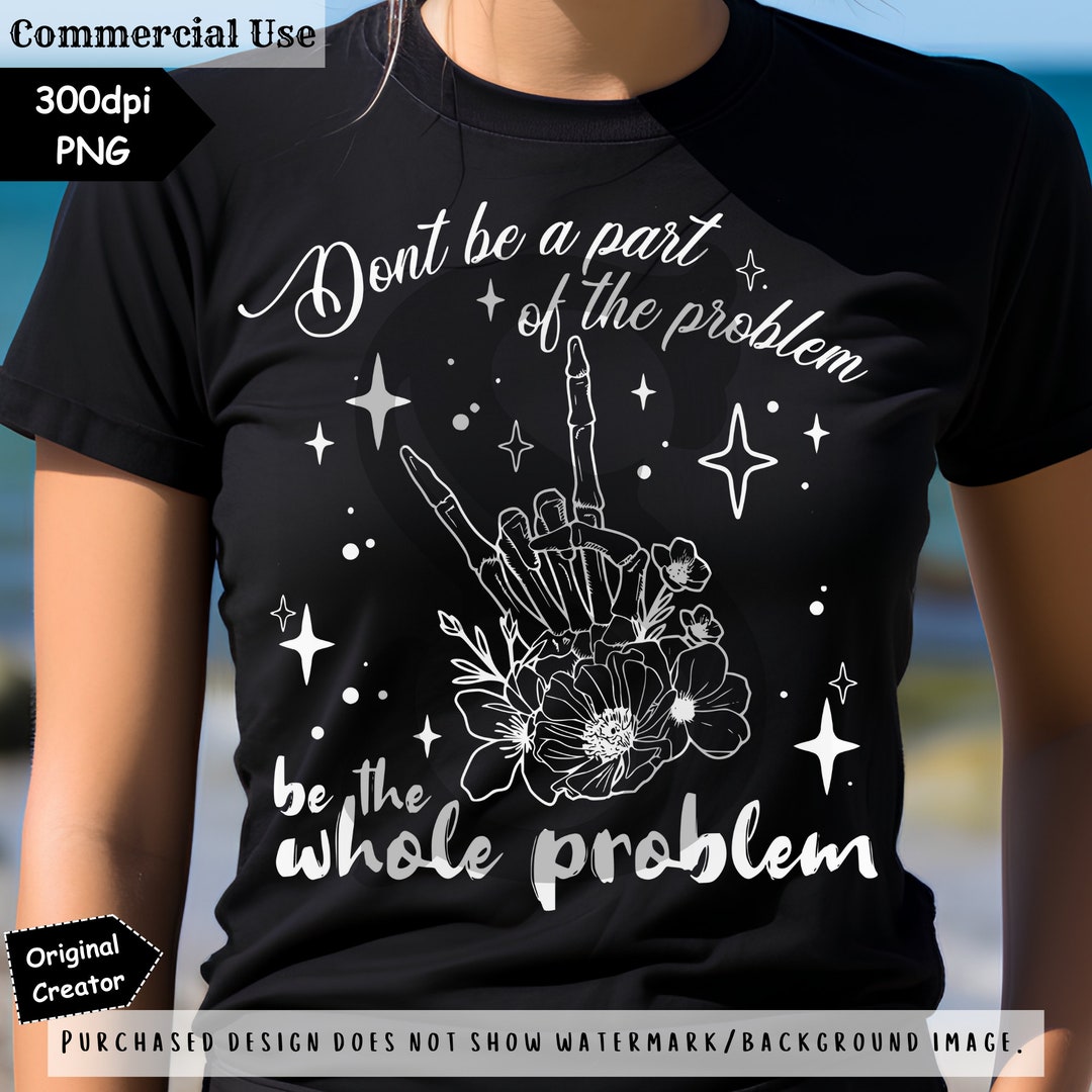 Sarcastic Dont Be Part of the Problem Be the Whole Problem PNG Funny ...
