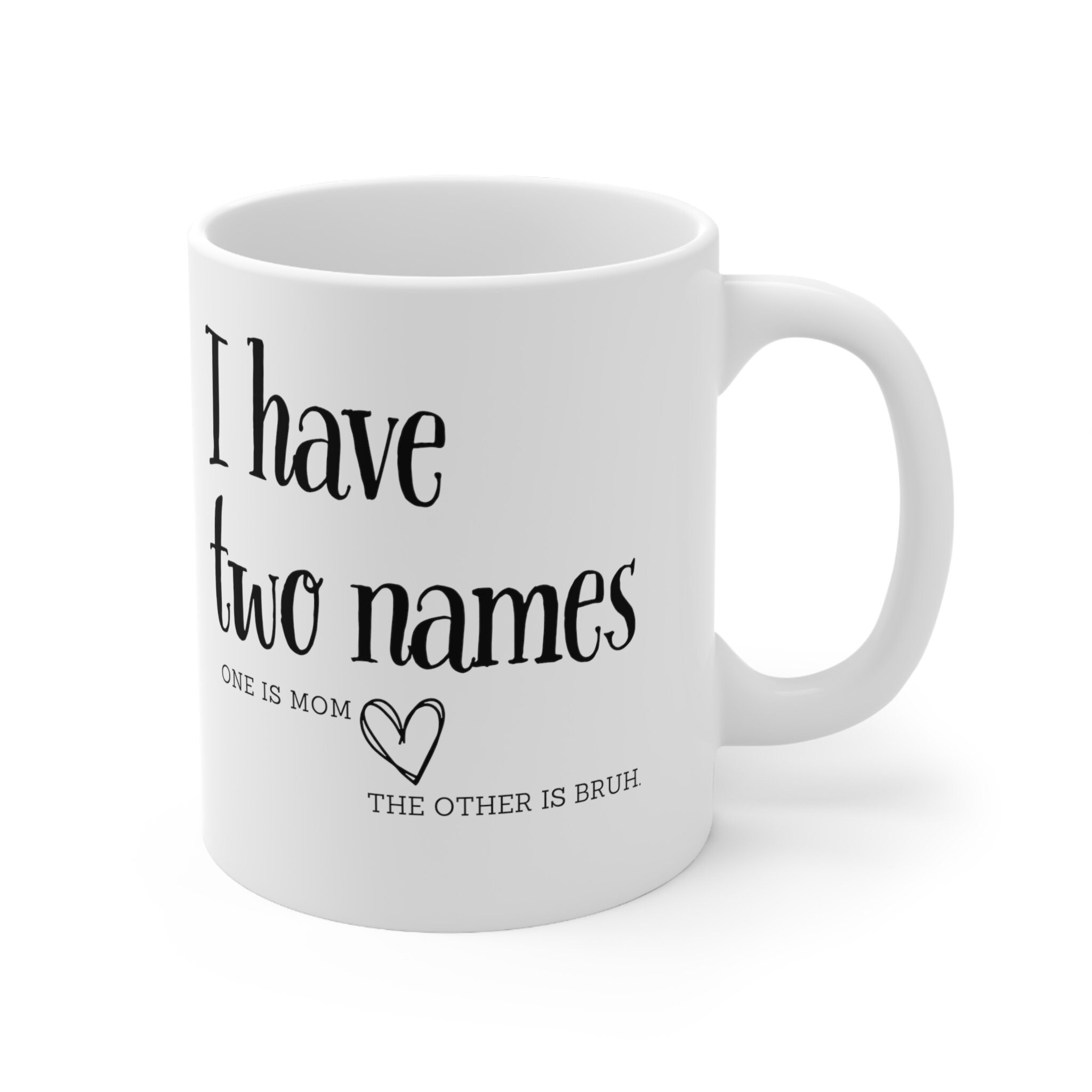 I Have Two Names One is Mom the Other is Bruh Mug/mom Coffee Cup/bruh ...