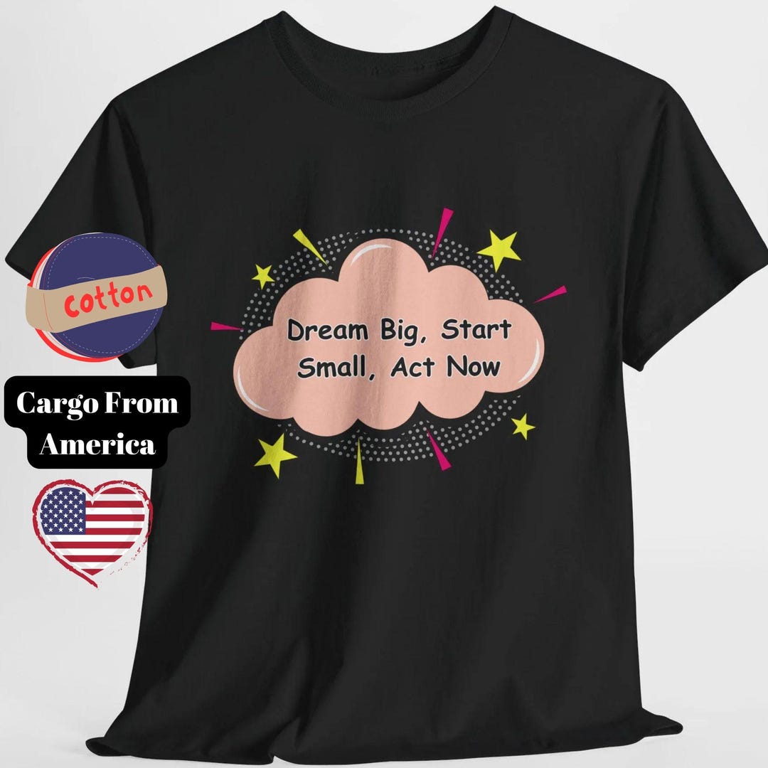 Dream Big Start Small Act Now, Black Unisex Cotton Tee, Funny Gift ...