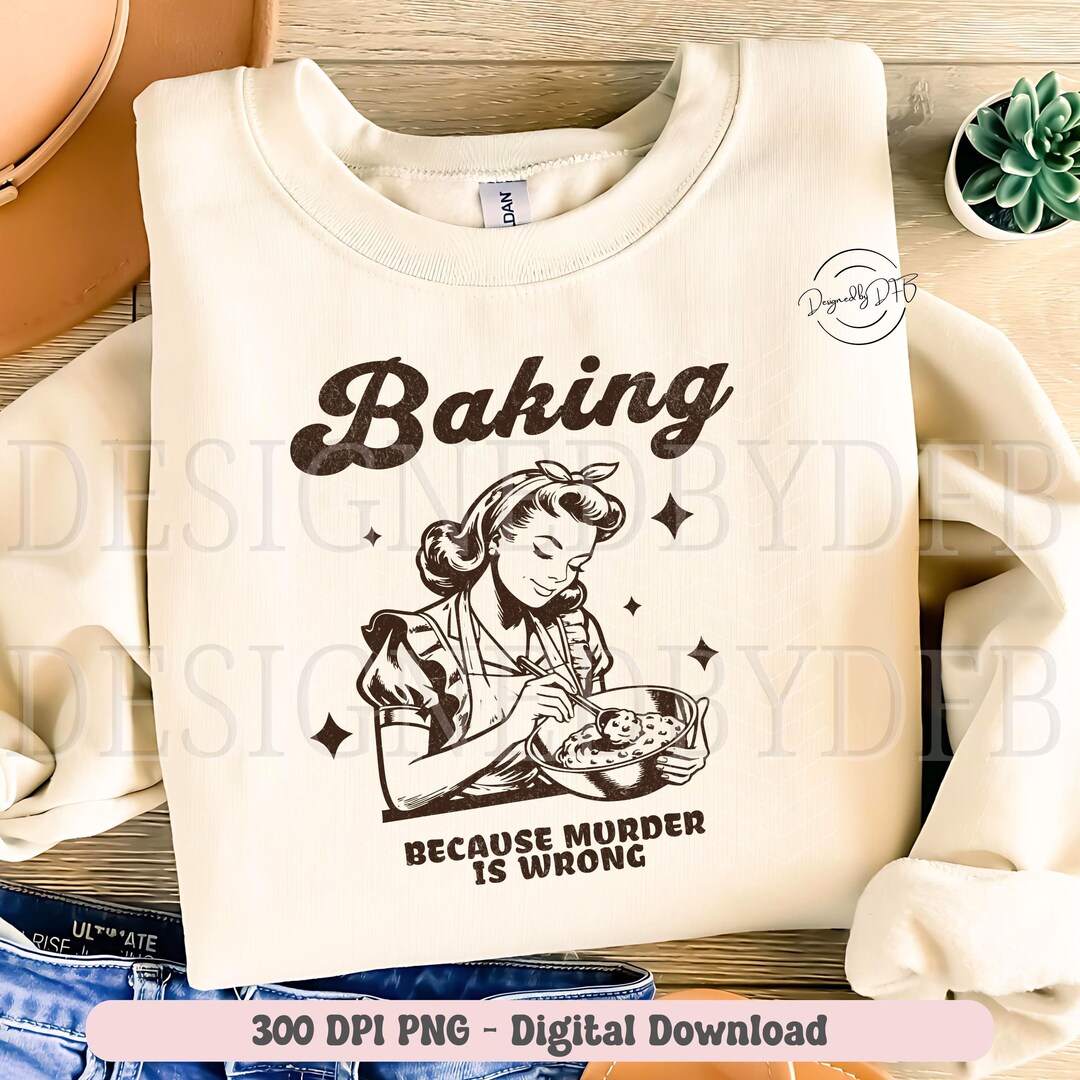 Funny Baking PNG, Baking Because Murder is Wrong T Shirt Sublimation ...