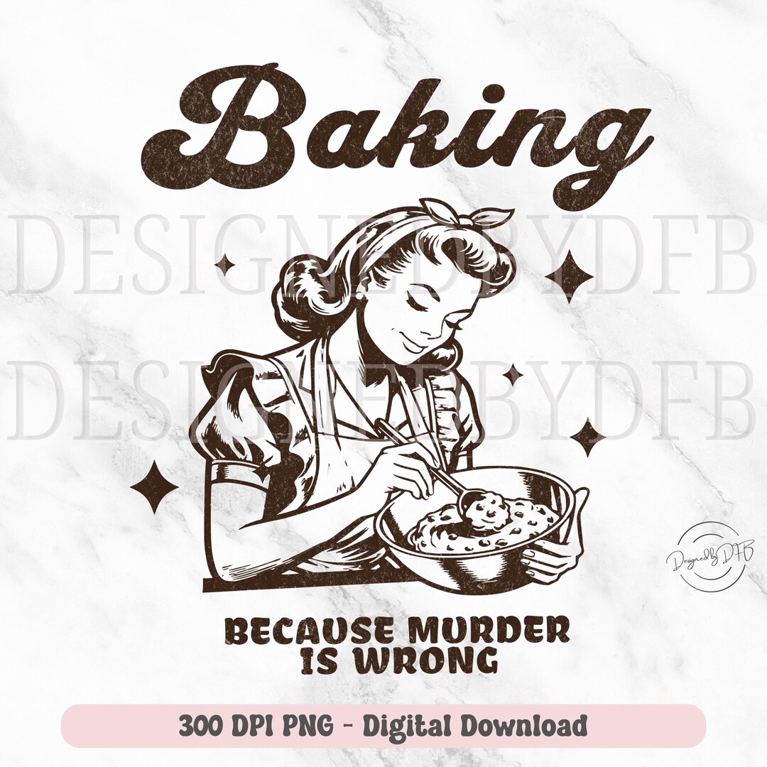 Funny Baking PNG, Baking Because Murder is Wrong T Shirt Sublimation ...