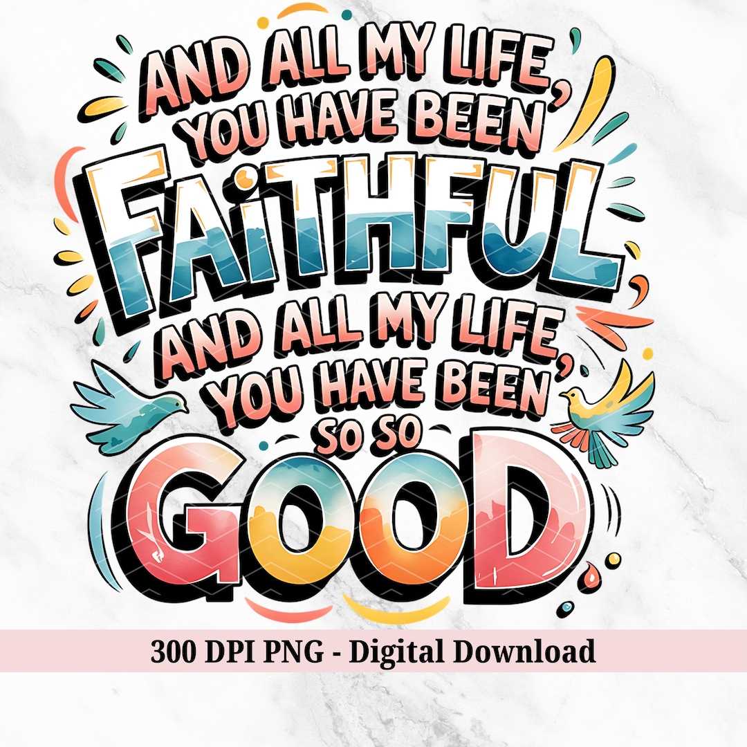 All My Life You Have Been Faithful PNG - Goodness of God PNG ...