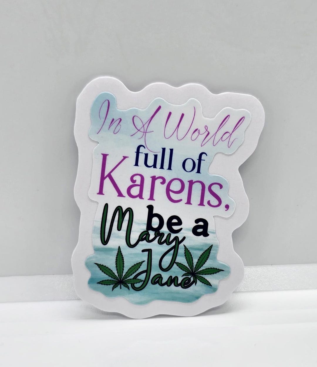 In a World Full of Karens, Be a Mary Jane - Weed Oriented, Permanent Sticker That Expresses Your ...