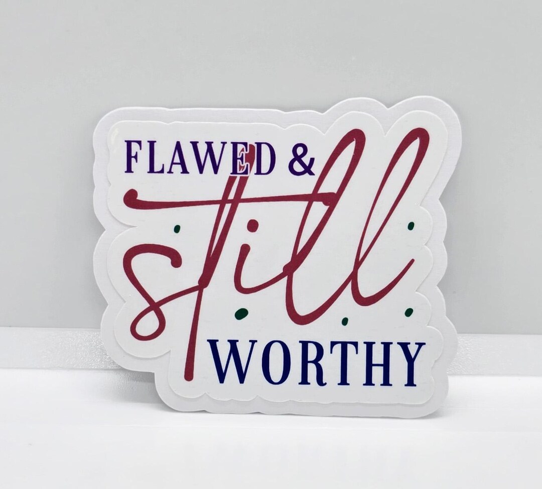 Flawed and Still Worthy - Great Sticker for Just About Anyone, Anywhere ...