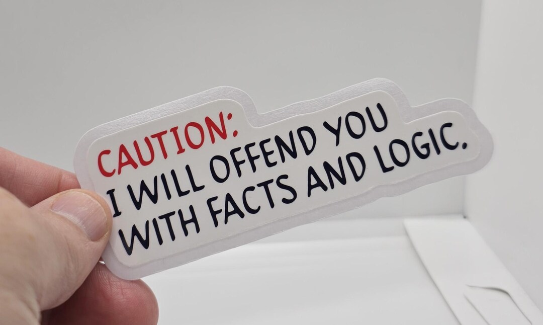 Caution: I Will Offend You With Facts and Logic - Bring a Smile to Your ...