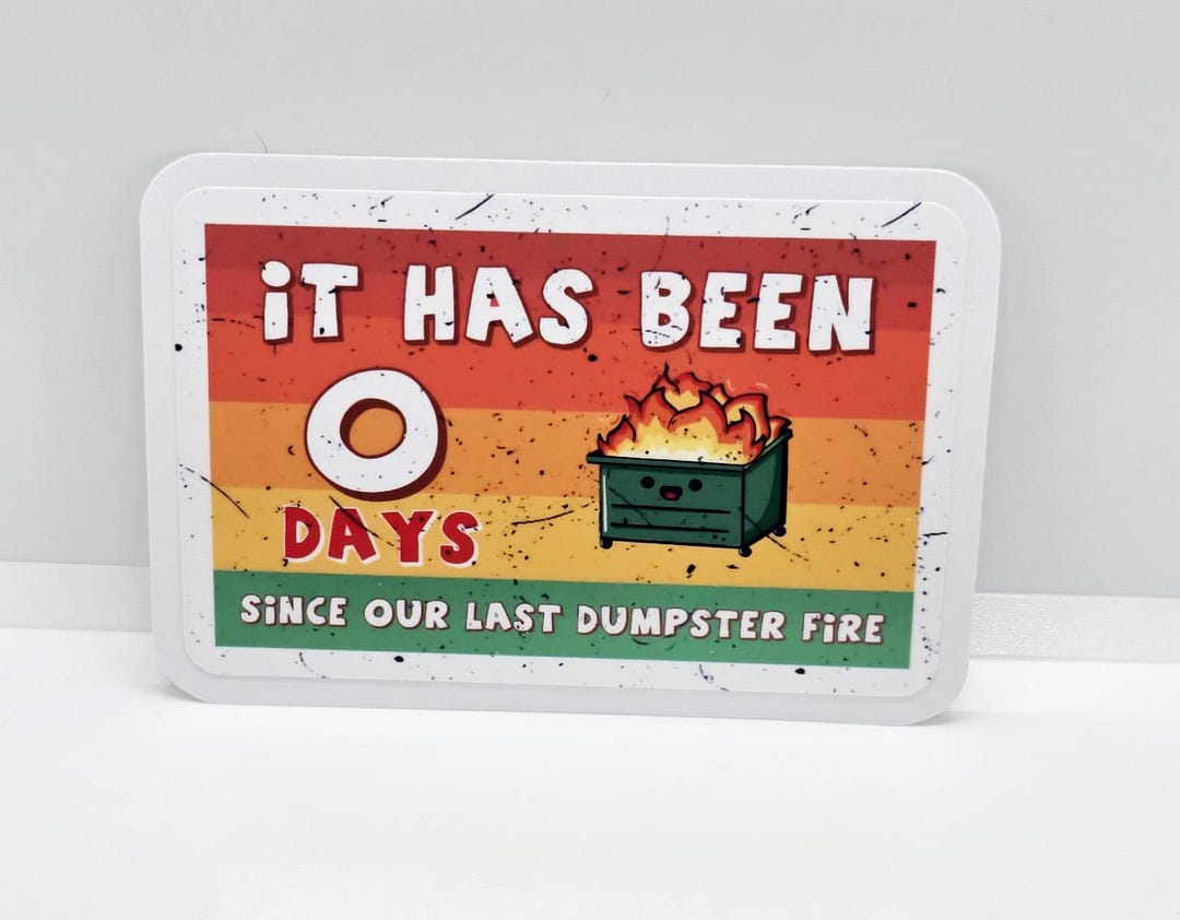 Its Been 0 Days Since Our Last Dumpster Fire - Bring a Smile to Your ...