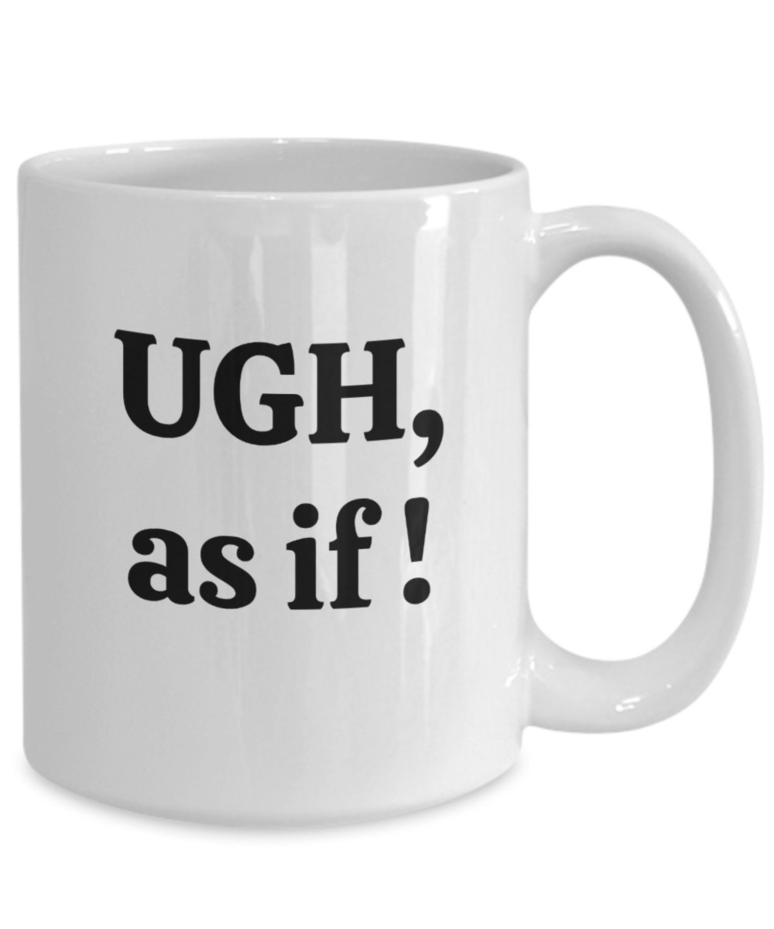 Ugh, as If Mug, Ugh Mug, as If Mug, Coffee Mug, Ceramic Mug, Ugh, as If ...