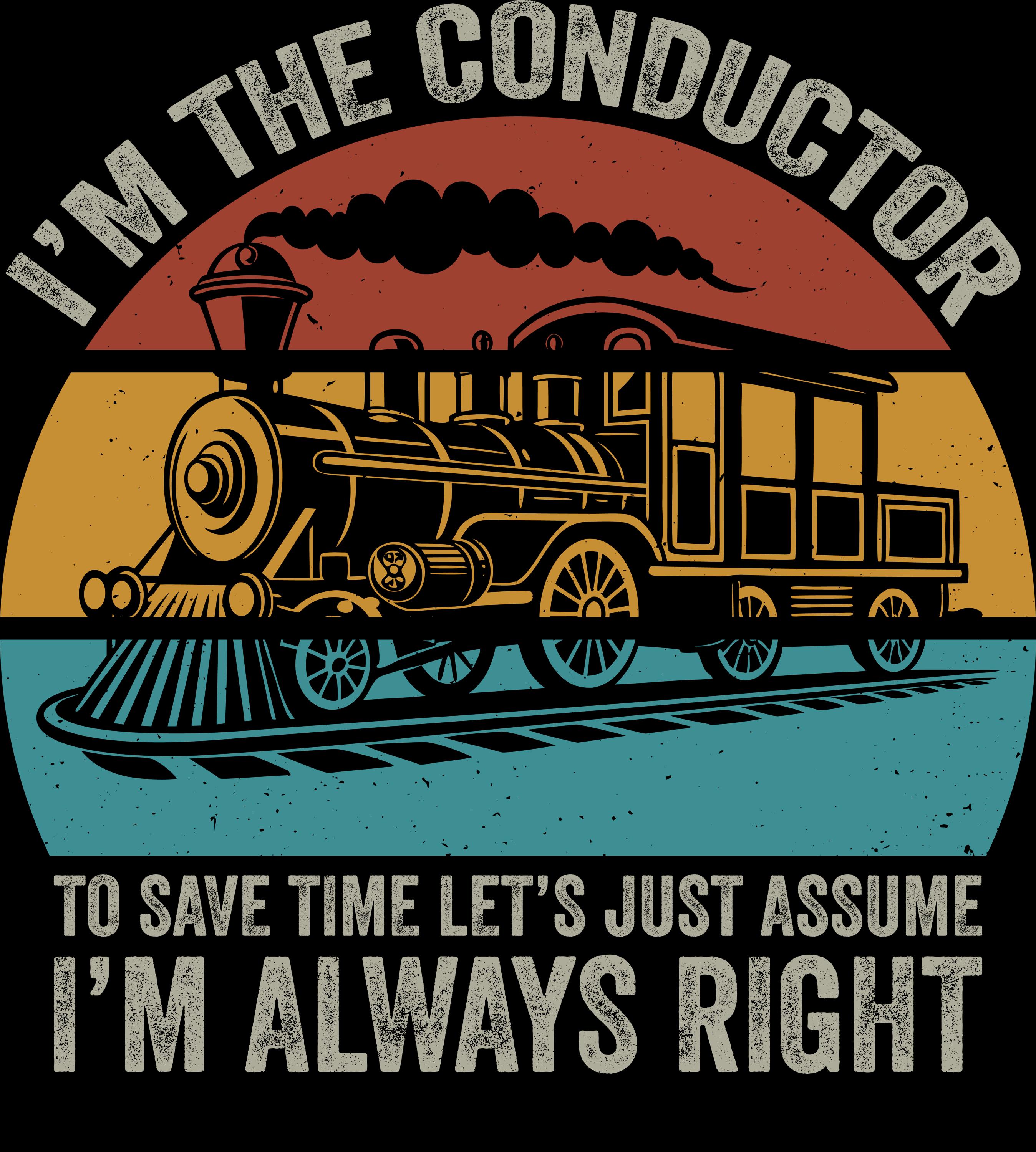 Funny Train Conductor,i'm the Conductor to Save Time Let's Assume I'm ...