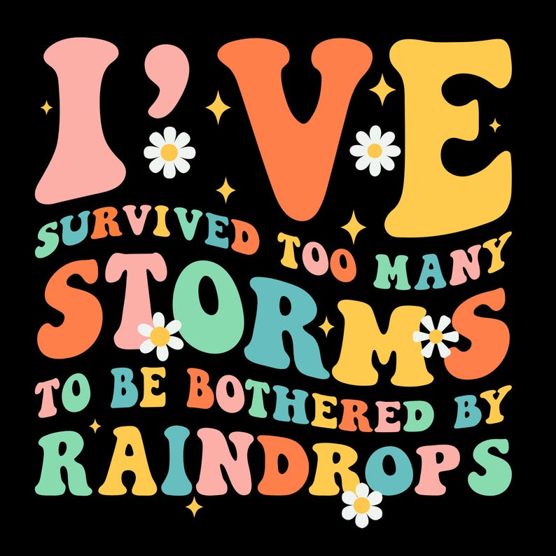 I've Survived Too Many Storms to Be Bothered by Raindrops Png ...