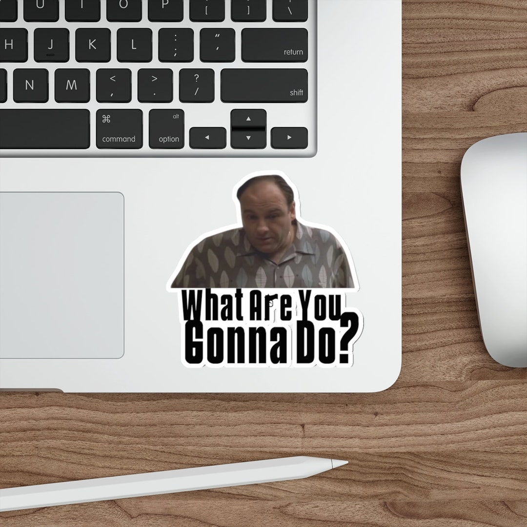 What Are You Gonna Do Die-cut Stickers Tony Soprano Meme Sticker TV ...