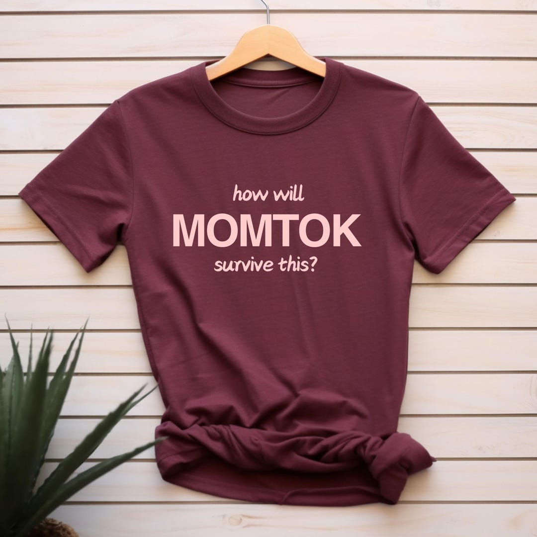 How Will Momtok Survive This Shirt, Meme Tshirt, Trend Sweatshirt, Cool ...