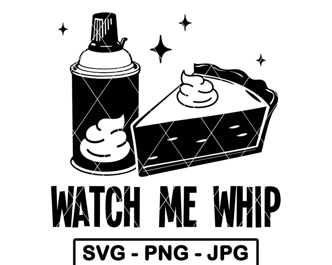 Watch Me Whip SVG Funny Pie and Cream Joke Thanksgiving Meme PNG JPG ...