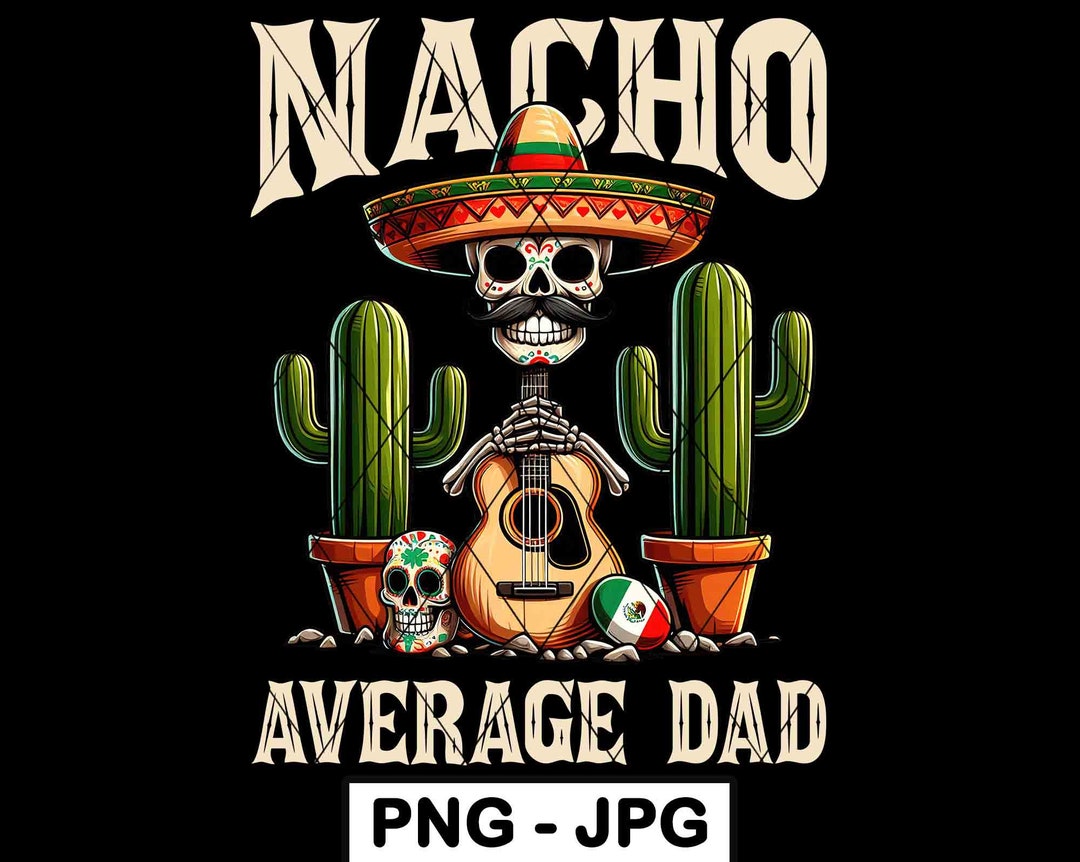 Nacho Average Dad Mexico Sugar Skull Funny Father Day Cino De Mayo PNG ...