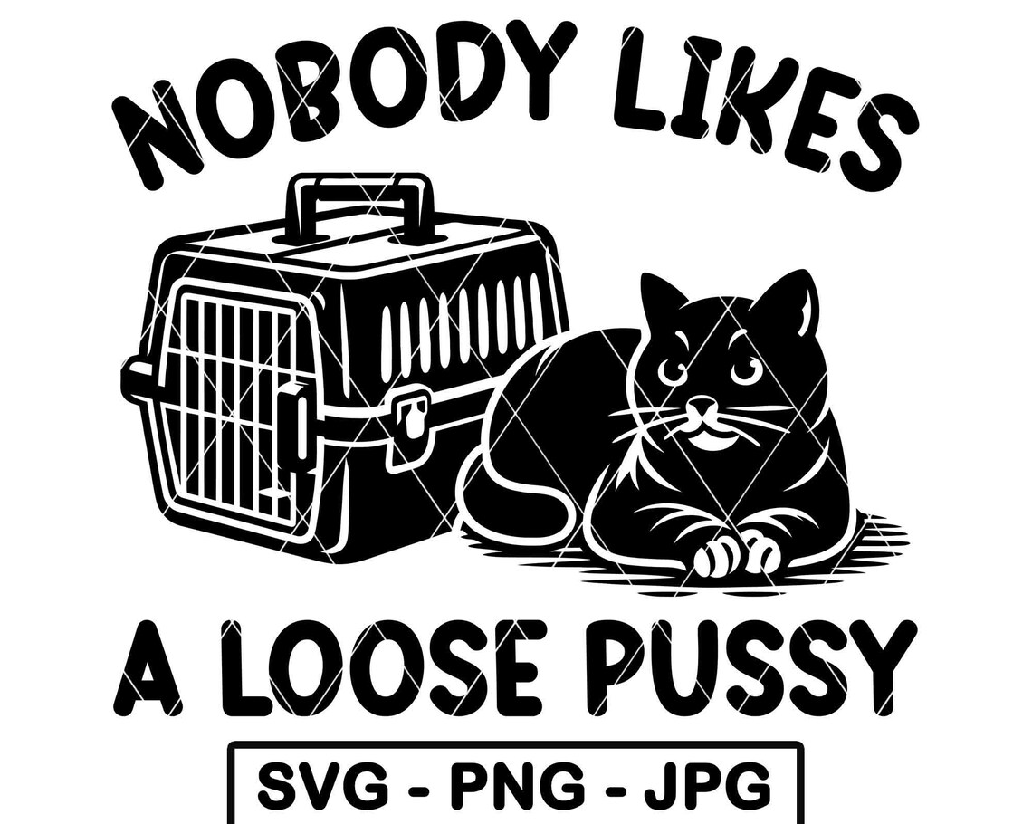 Nobody Likes A Loose Cat SVG Funny Adult Joke Pet Carrier Humor PNG JPG ...