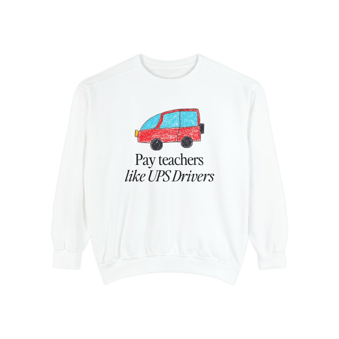 Pay Teachers Like UPS Drivers | Comfort Colors Sweatshirt, Teacher Gift ...