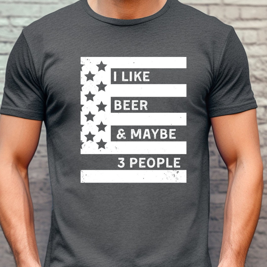 I Like Beer and Maybe 3 People, Flag, Beer Lover Shirt I Like Crafts ...