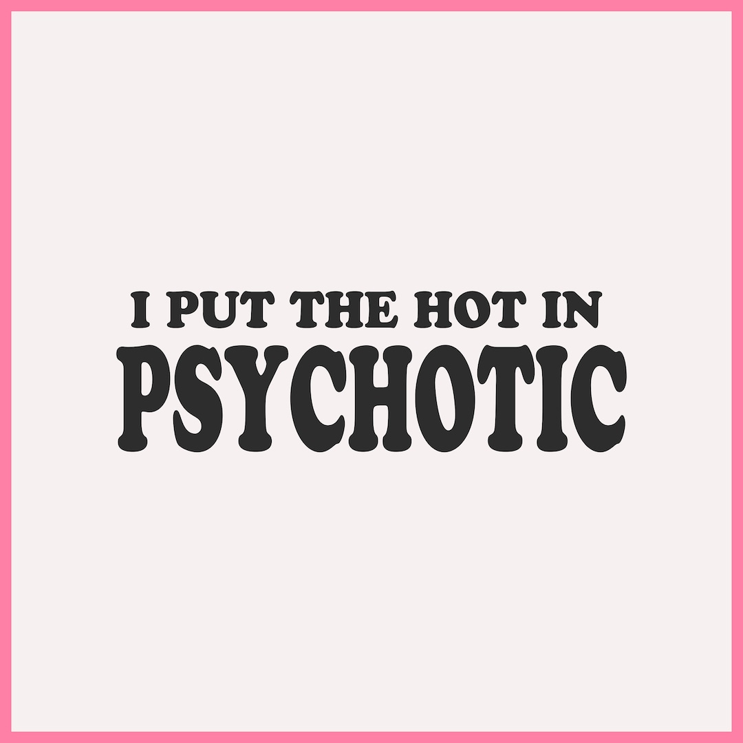 I Put the Hot in Psychotic Svg, Funny Png, Aesthetic Psyho Png, Hot ...