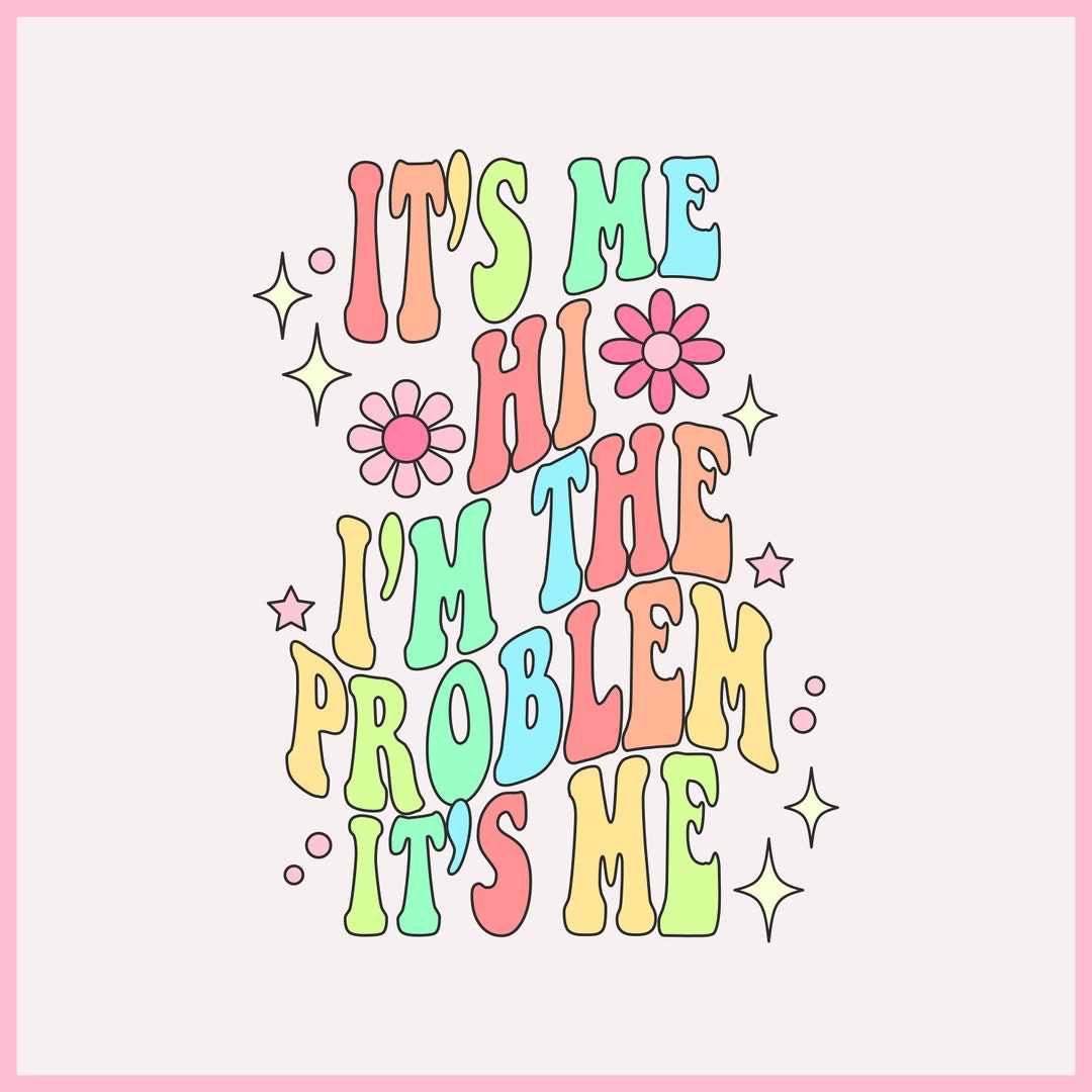 Its Me, Hi, Im the Problem, Its Me SVG PNG, Its Me Hi Im the Problem ...