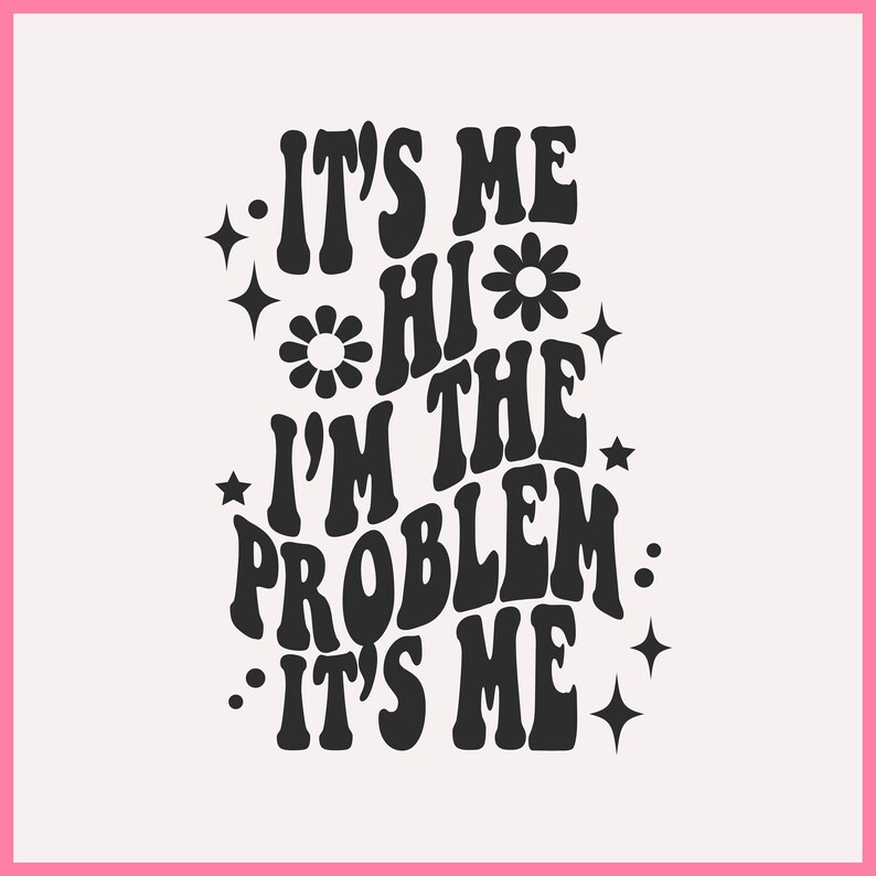 Its Me, Hi, Im the Problem, Its Me SVG PNG, Its Me Hi Im the Problem ...