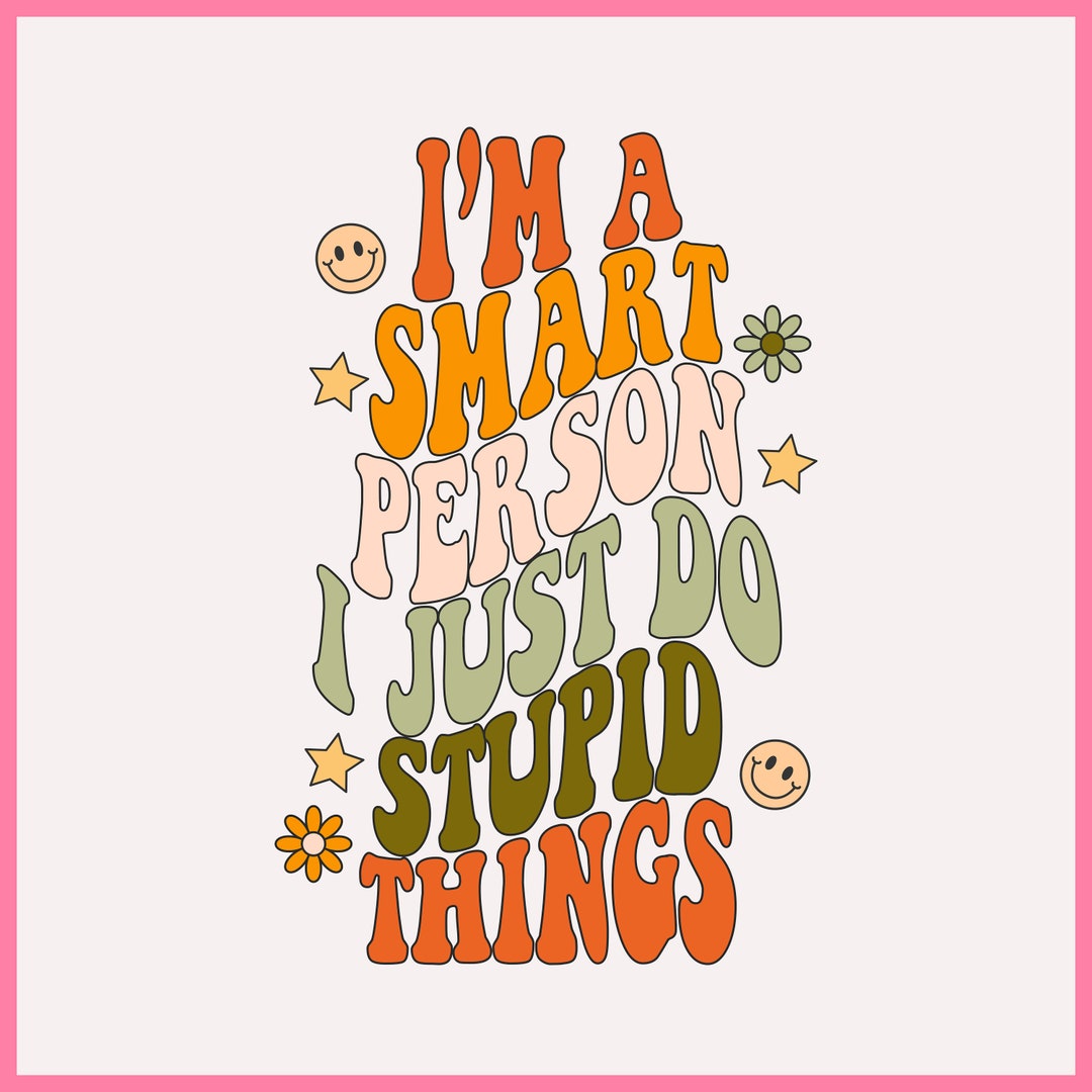 Im a Smart Person I Just Do Stupid Things Svg Png, Funny Print File ...