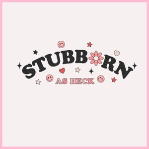Stubborn as Heck Svg, Stubborn as Heck Png, Stubborn as F*** Svg ...