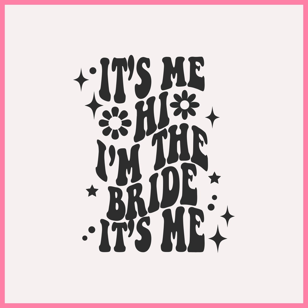Buy Its Me, Hi, Im the Bride, Its Me SVG PNG, Its Me Hi Im the Bride ...