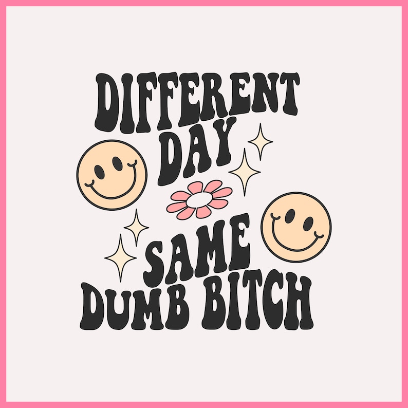 Different Day Same Dumb Bitch PNG SVG, Tiktok Trendy Smiley Retro VSCO ...