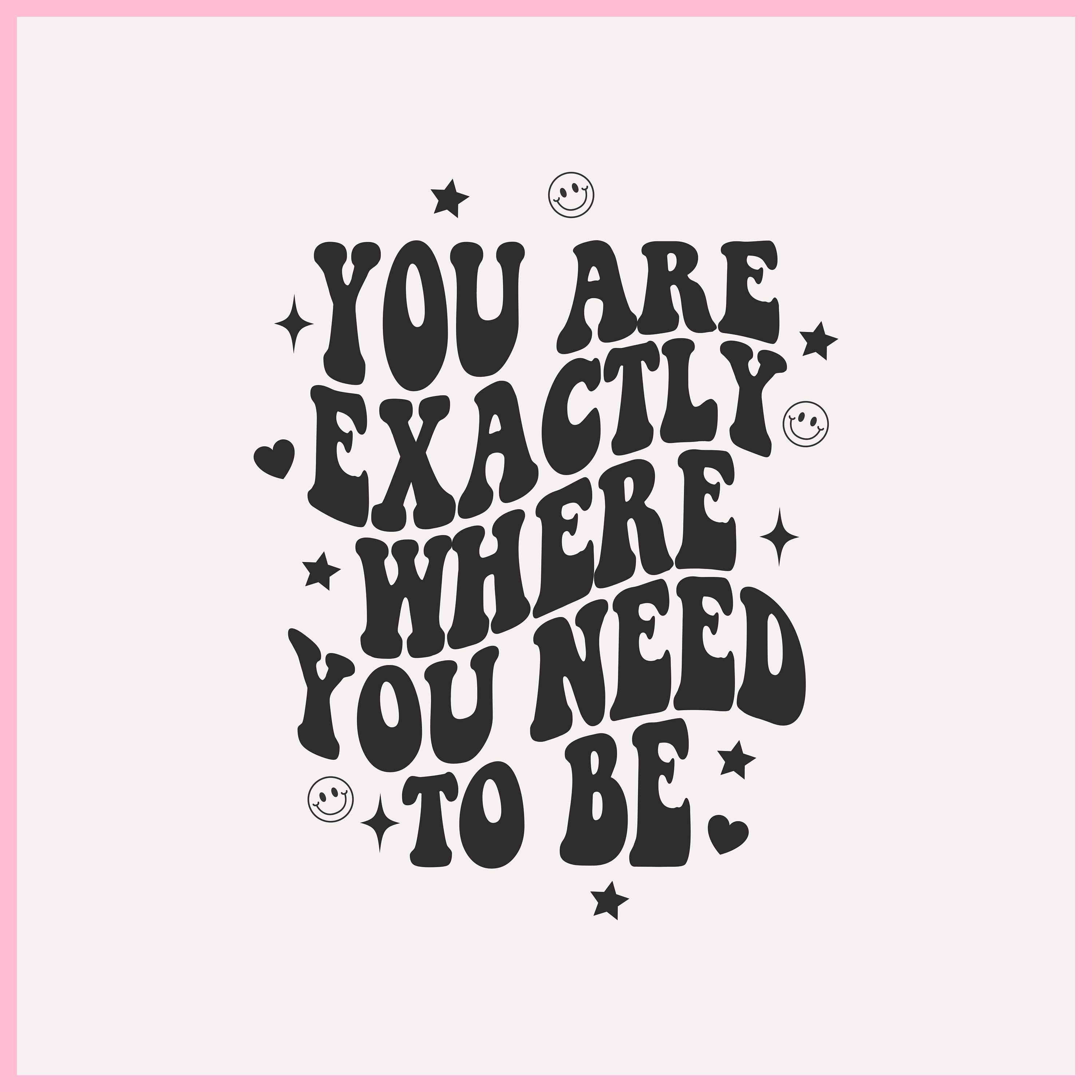 You Are Exactly Where You Need to Be Svg, You Are Exactly Where You ...