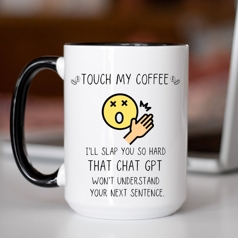 Touch My Coffee I'll Slap You so Hard That Chat GPT Wont Understand ...