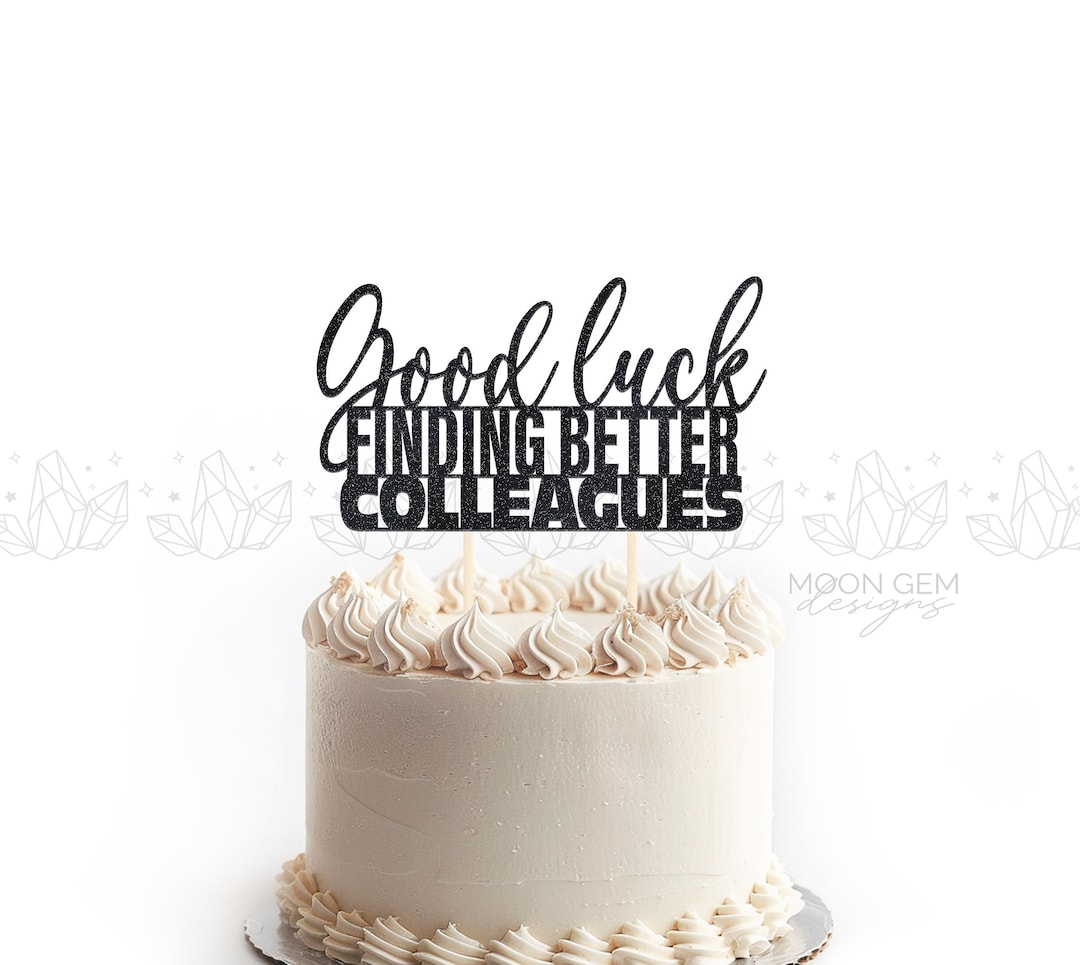 Good Luck Finding Better Colleagues Cake Topper / Workplace Cake ...