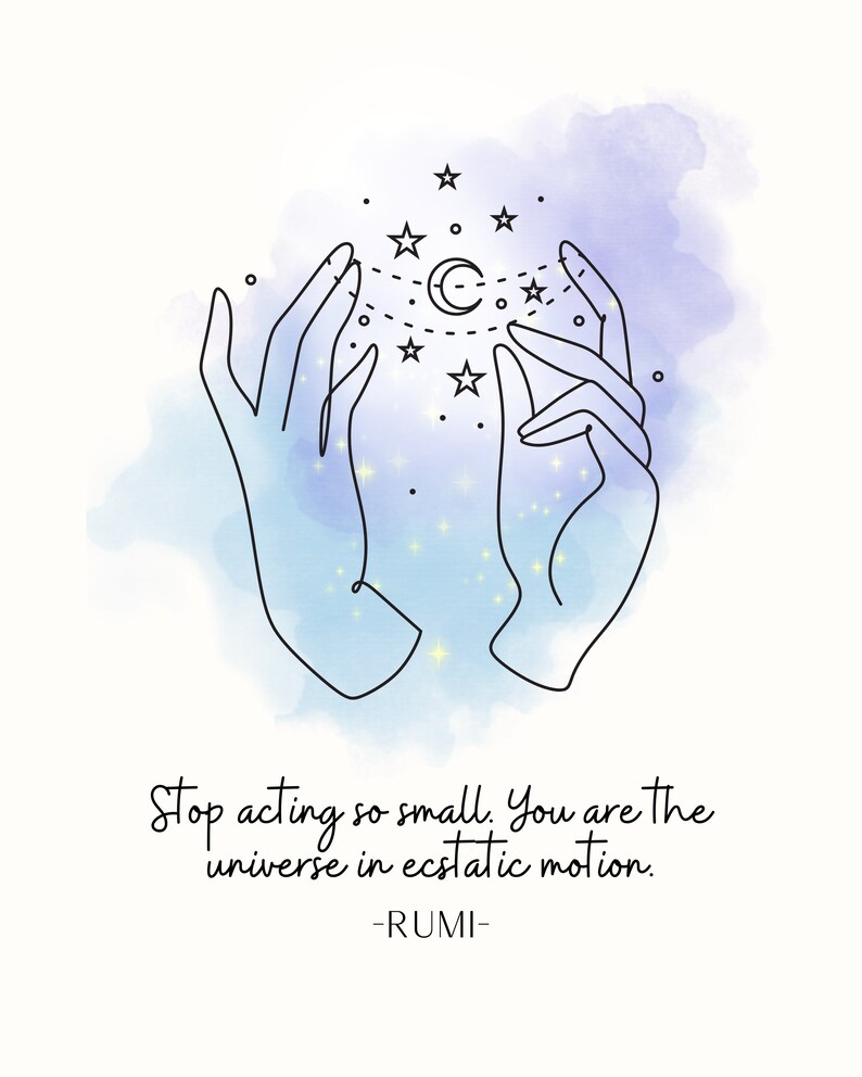 Stop Acting so Small. You Are the Universe in Ecstatic Motion. - Rumi ...