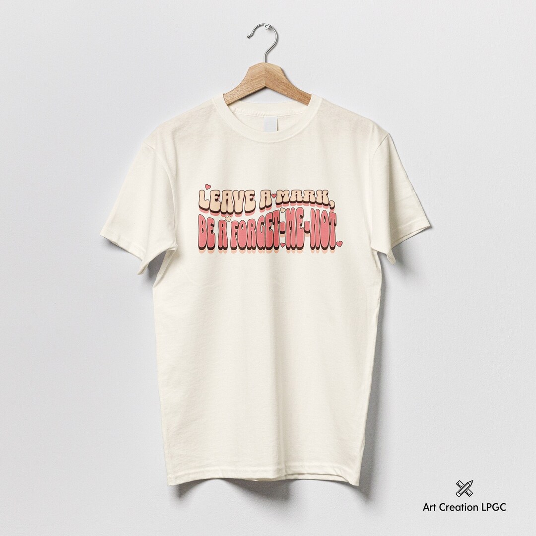 Leave a Mark Shirt, Forget-me-not Tee, Forget Me Not Flower, Always ...
