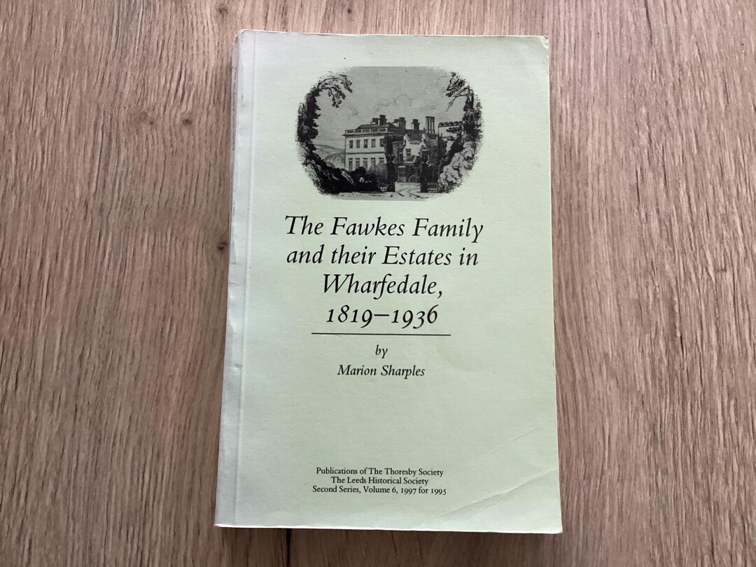 The Fawkes Family and Their Estates in Wharfdale 1819 to 1936 by Marion ...