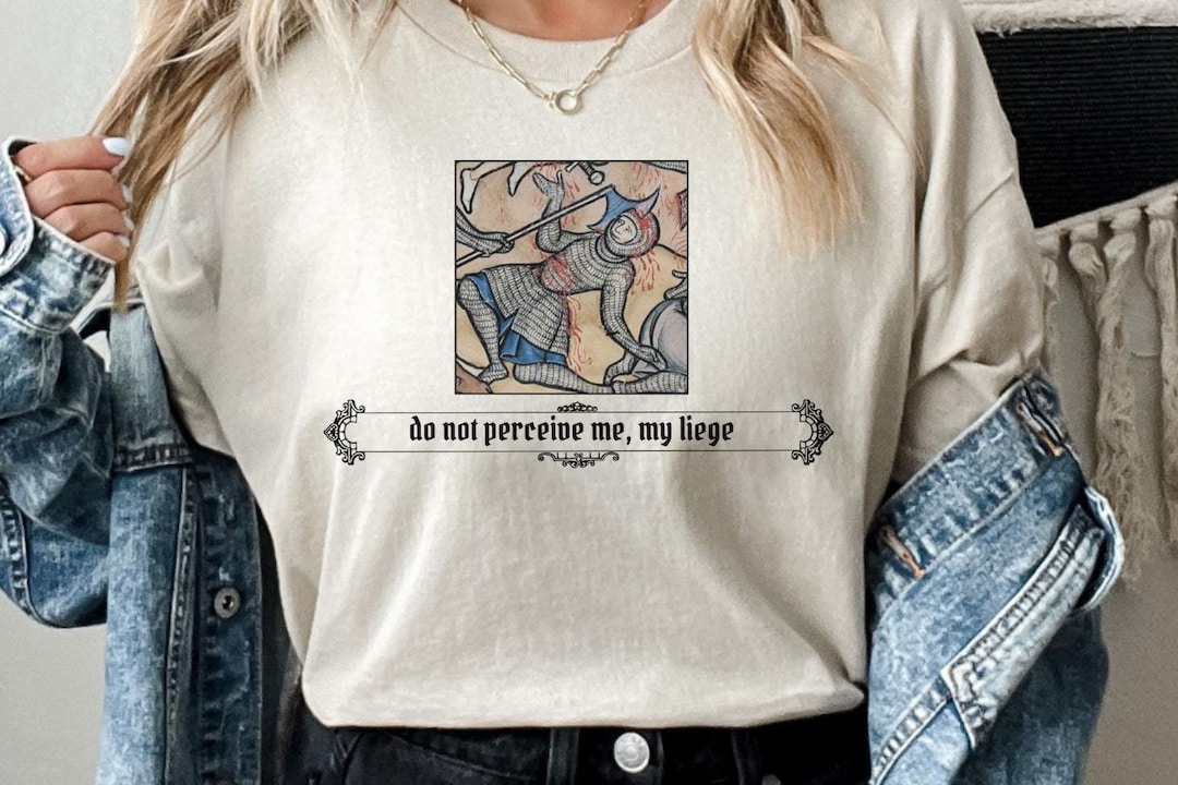 Do Not Perceive Me My Liege T-shirt | Funny Medieval Meme Shirt ...