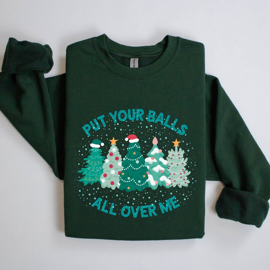 Put Your Balls All Over Me Christmas Sweathirt, Dirty Humor Christmas ...