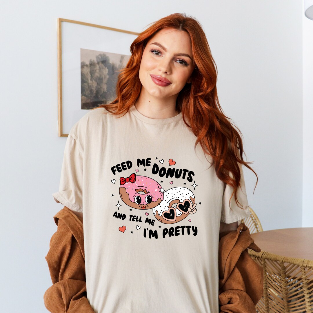 Feed Me Donuts & Tell Me I’m Pretty T-shirt, Donuts Valentines Day ...