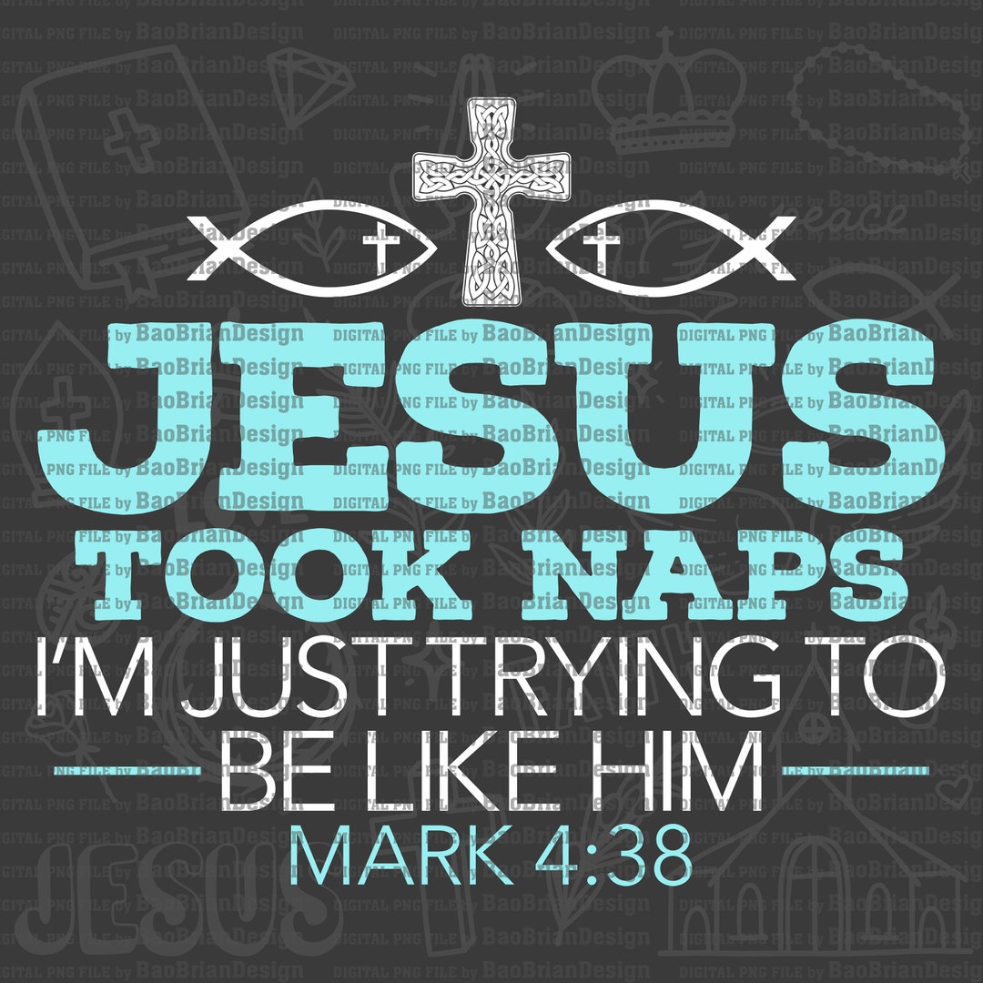 Jesus Took Naps Im Just Trying To Be Like Him Mark 438 Jesus Png