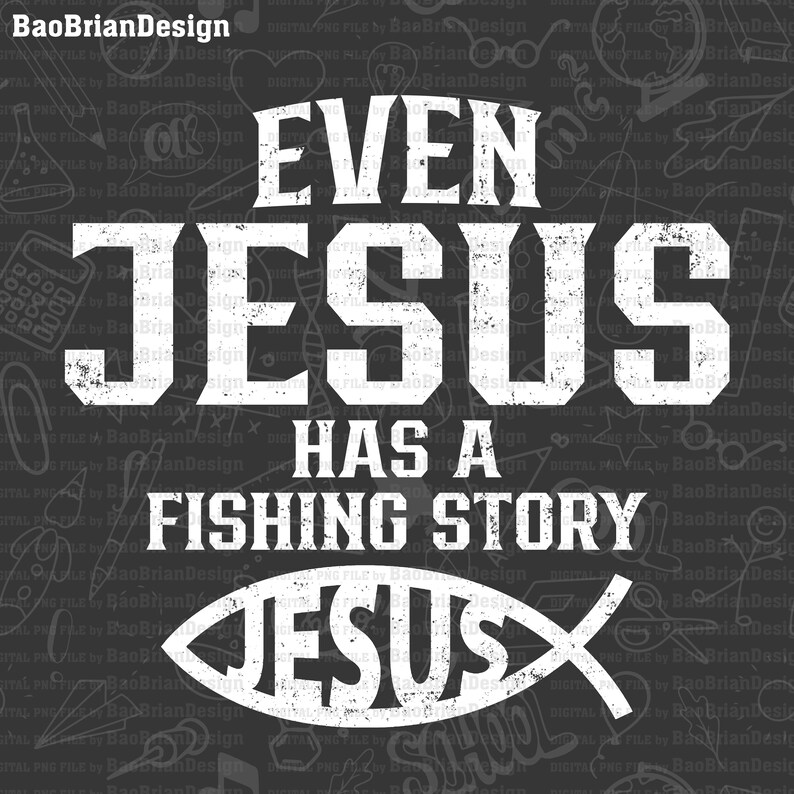 Even Jesus Has A Fishing Story Christian Jesus Fishing Lover Gift Png ...