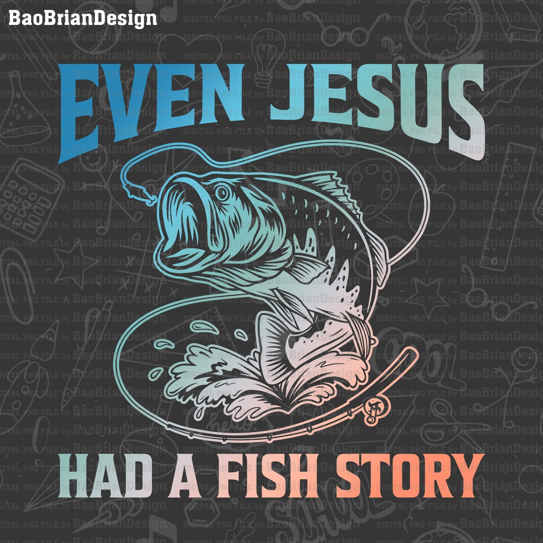 Even Jesus Had A Fish Story Jesus Fishing Svg, Png| Fishing Bundle ...
