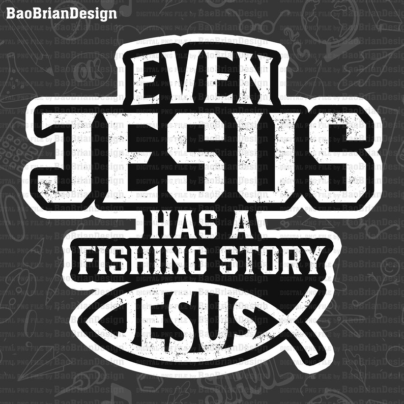 Even Jesus Has A Fishing Story Christian Jesus Fishing Lover Gift Png ...
